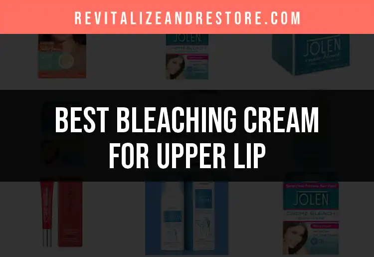 Top 18 Bleaching Creams for Upper Lip Discoloration