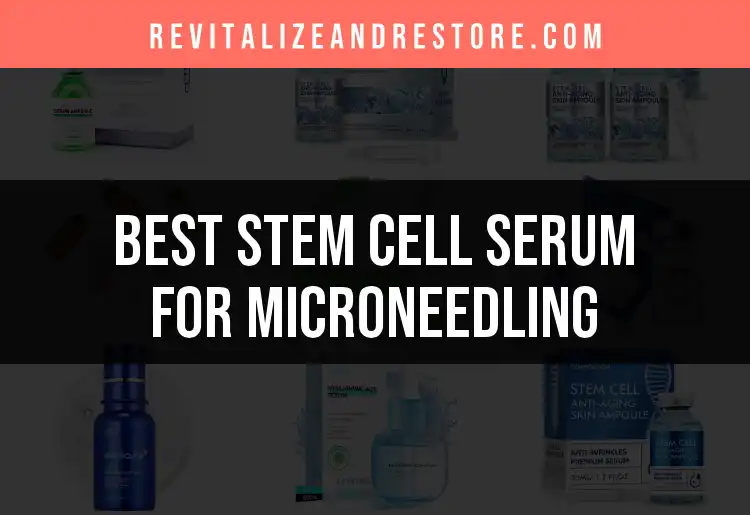 13 Best Stem Cell Serums for Microneedling Uncovered